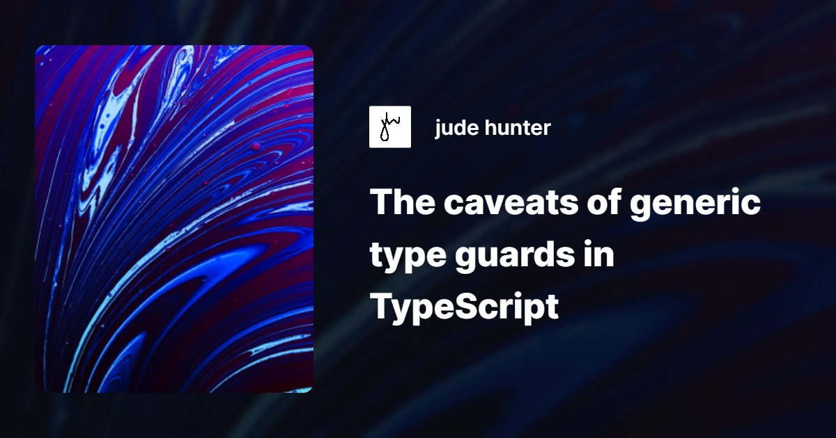 The Caveats Of Generic Type Guards In Typescript · Jude Hunter